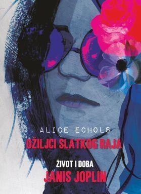 Alice Echols – OŽILJCI SLATKOG RAJA Život i doba Janis Joplin