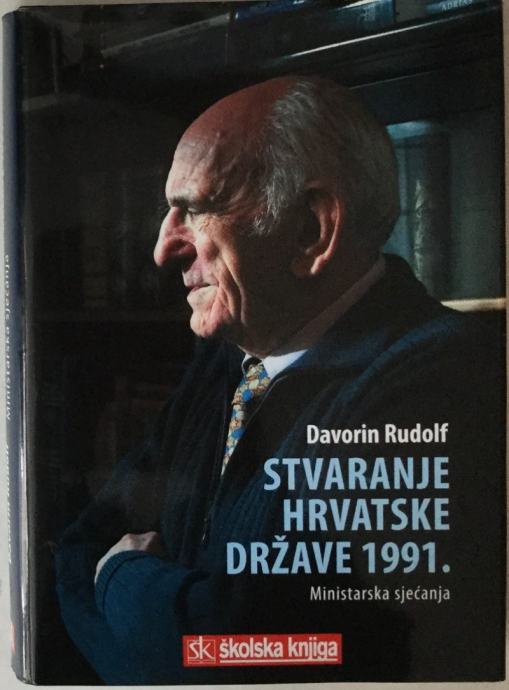 DAVORIN RUDOLF : STVARANJE HRVATSKE DRŽAVE 1991. MINISTARSKA SJEĆANJA