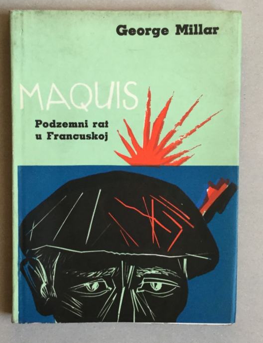 GEORGE MILLAR, MAQUIS, PODZEMNI RAT U FRANCUSKOJ, OPREMA ZLATKO PRICA,