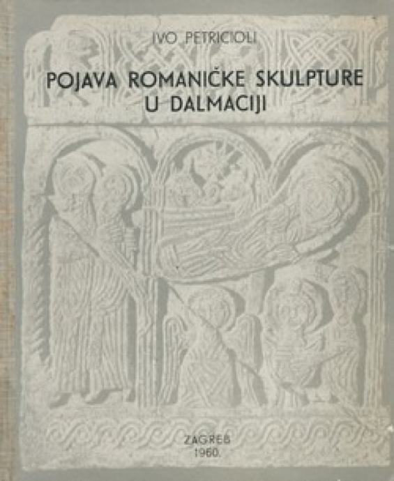Ivo Petricioli: Pojava romaničke skulpture u Dalmaciji