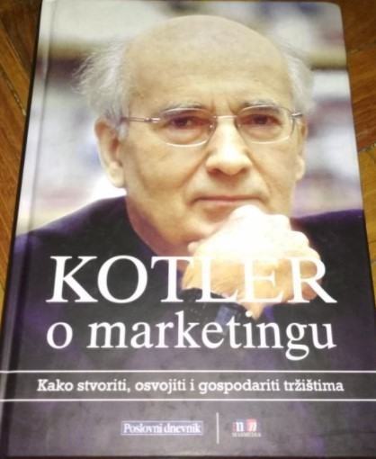 KOTLER O MARKETINGU- Kako stvoriti, osvojiti i gospodariti tržištima