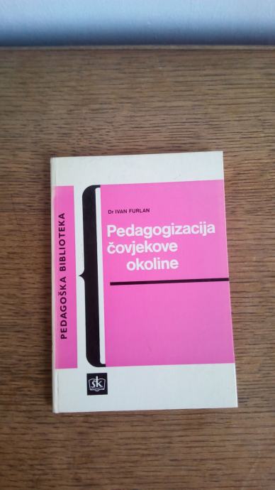 Pedagogizacija čovjekove okoline dr. Ivan Furlan Pedagogizacija čovjekove okoline dr. Ivan Furlan