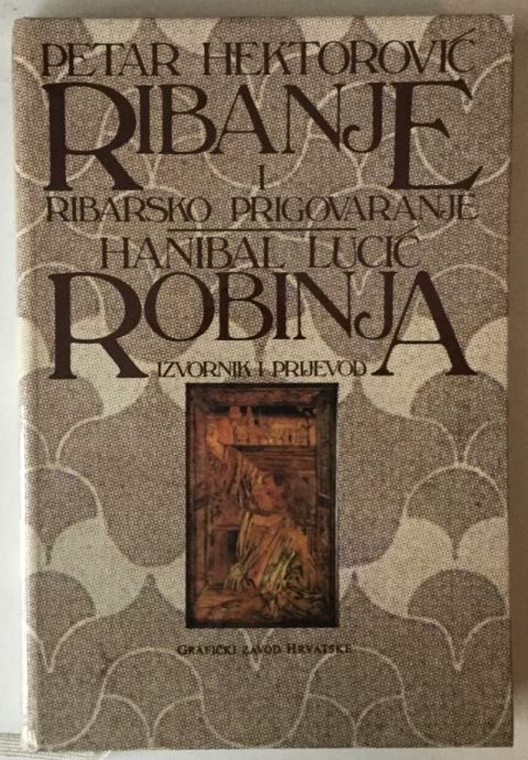 PETAR HEKTOROVIĆ: RIBANJE I RIBARSKO PRIGOVARANJE, HANIBAL LUCIĆ: ROBI