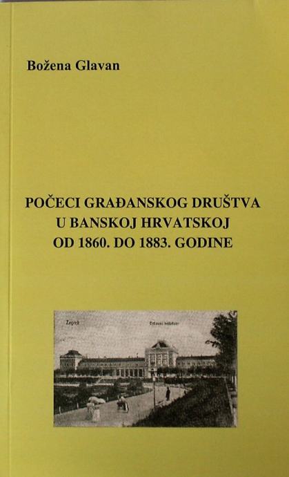 POČECI GRAĐANSKOG DRUŠTVA U BANSKOJ HRVATSKOJ Božena Glavan POČECI GRAĐANSKOG DRUŠTVA U BANSKOJ HRVATSKOJ Božena Glavan