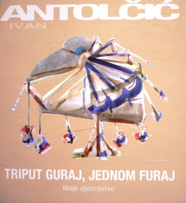 TRIPUT GURAJ, JEDNOM FURAJ Moje djetinjstvo Ivan Antolčić