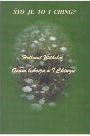 Wilhelm, Hellmut: ŠTO JE TO I CHING: OSAM LEKCIJA O I CHINGU