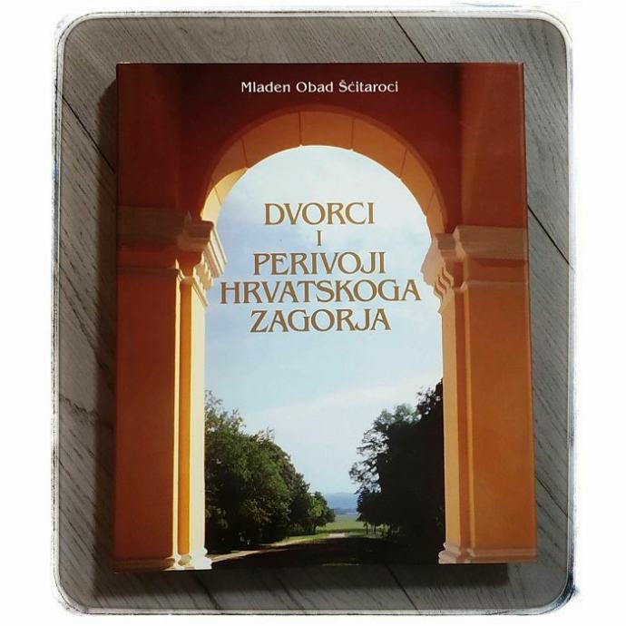 Dvorci i perivoji Hrvatskoga zagorja Mladen Obad Šcitaroci