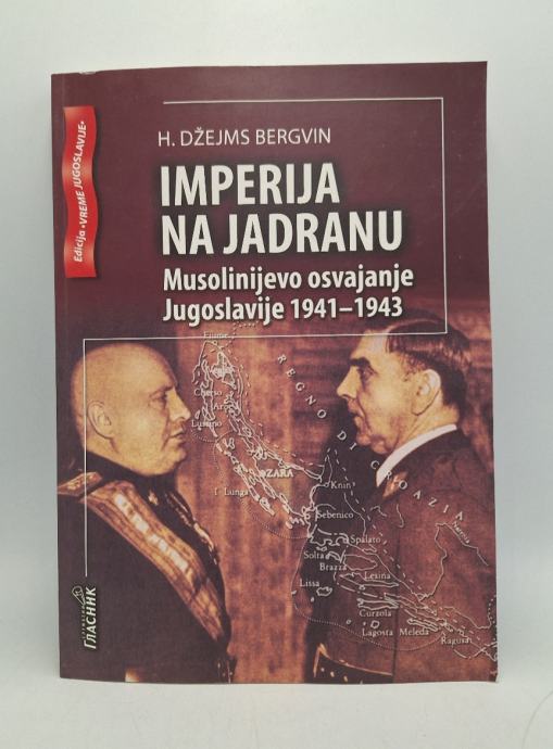 Imperija na Jadranu. Musolinijevo osvajanje Jugoslavije 1941-1943