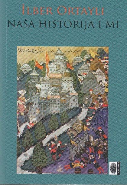 Ortayli Ilber : NAŠA HISTORIJA I MI