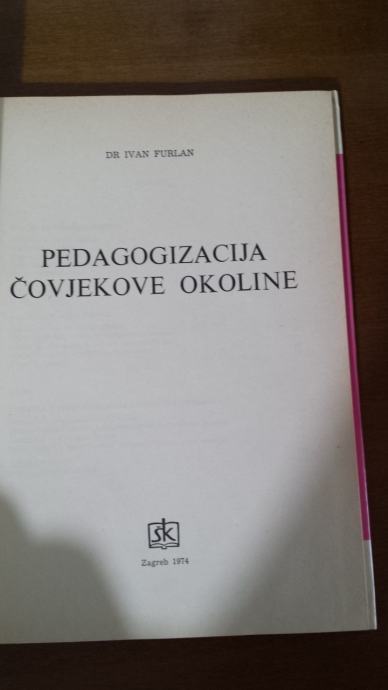 PEDAGOGIZACIJA ČOVJEKOVE OKOLINE - Dr. Ivan Furlan PEDAGOGIZACIJA ČOVJEKOVE OKOLINE - Dr. Ivan Furlan