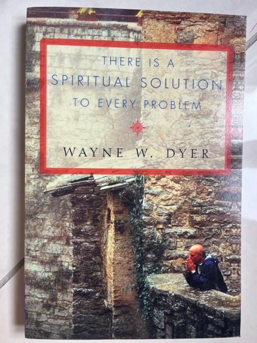 WAYNE W. DYER, There is A Spiritual Solution to Every Problem