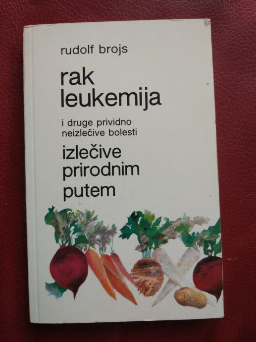 RUDOLF BROJS - RAK LEUKEMIJA i druge prividno neizlečive bolesti ...