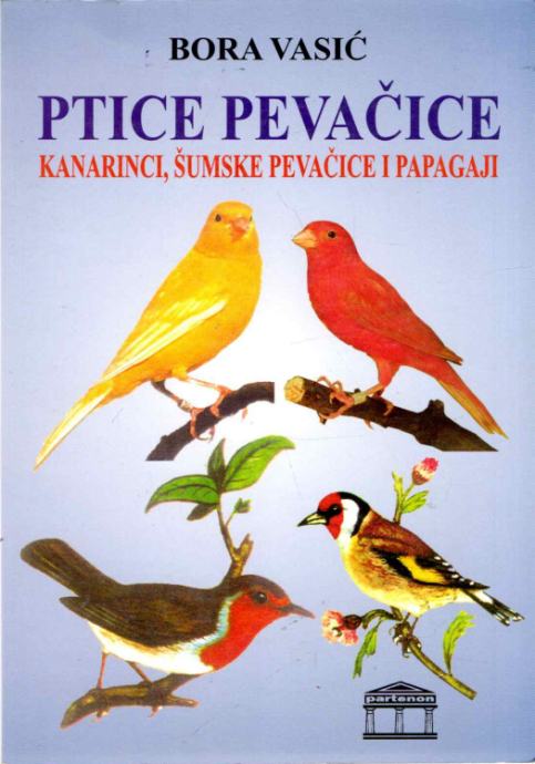 Bora Vasić: PTICE PEVAČICE- KANARINCI, PAPAGAJI, ŠUMSKE PEVAČICE
