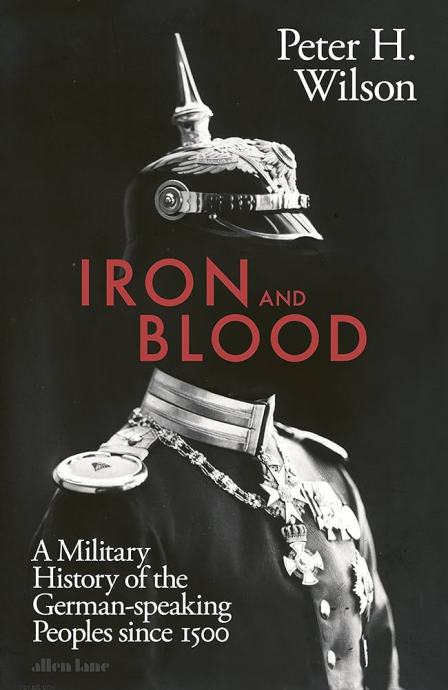 Iron and Blood – A Military History - Peter H. Wilson