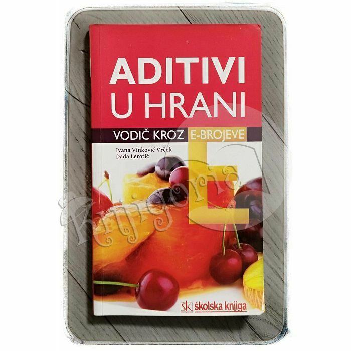Aditivi u hrani - Vodič kroz E-brojeve Ivana Vinković Vrček, Dada Lero