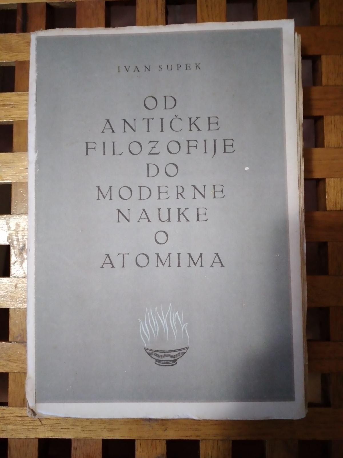 IVAN SUPEK OD ANTIČKE FILOZOFIJE DO MODERNE NAUKE O ATOMIMA 1946