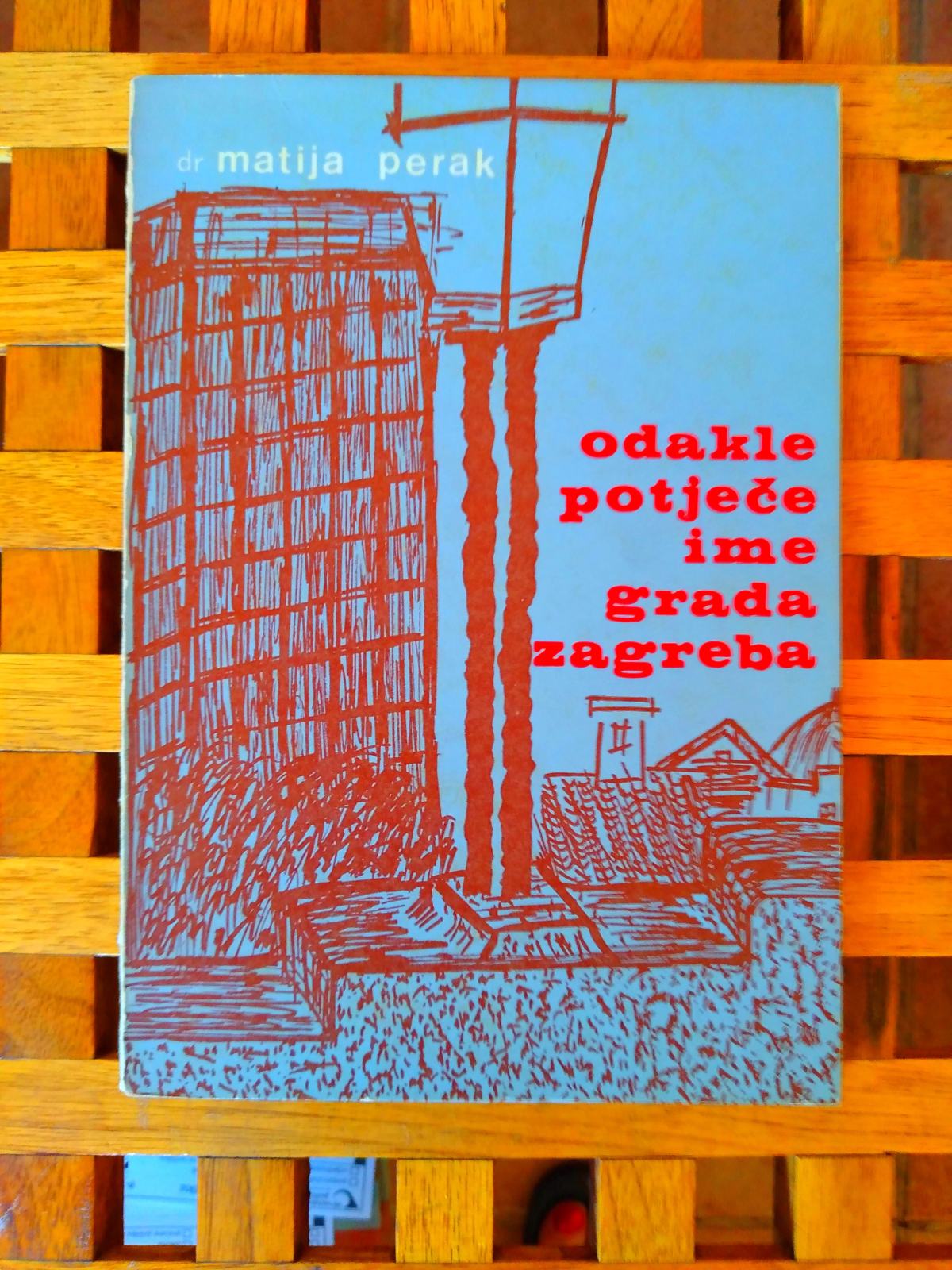 Matija Perak ODAKLE POTJEČE IME GRADA ZAGREBA