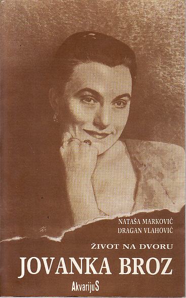 NATAŠA MARKOVIĆ - DRAGAN VLAHOVIĆ : JOVANKA BROZ Život na dvoru