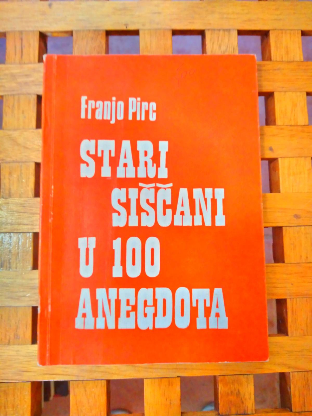 STARI SIŠČANI U 100 ANEGDOTA Franjo Pirc SISAK 1970 VLASTITA NAKLADA