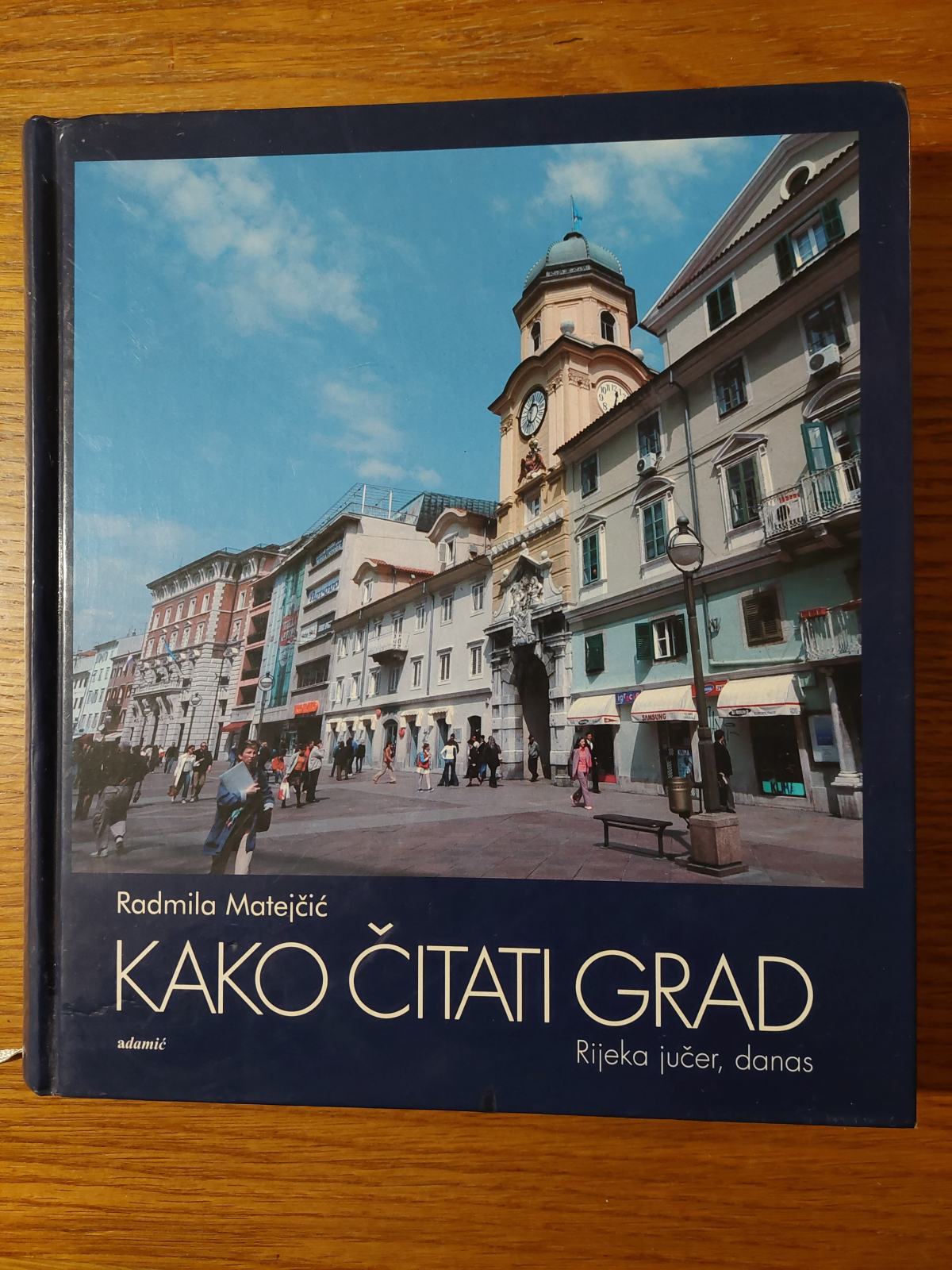 Kako čitati GRAD : RIJEKA jučer , danas - Radmila MATEJČIĆ