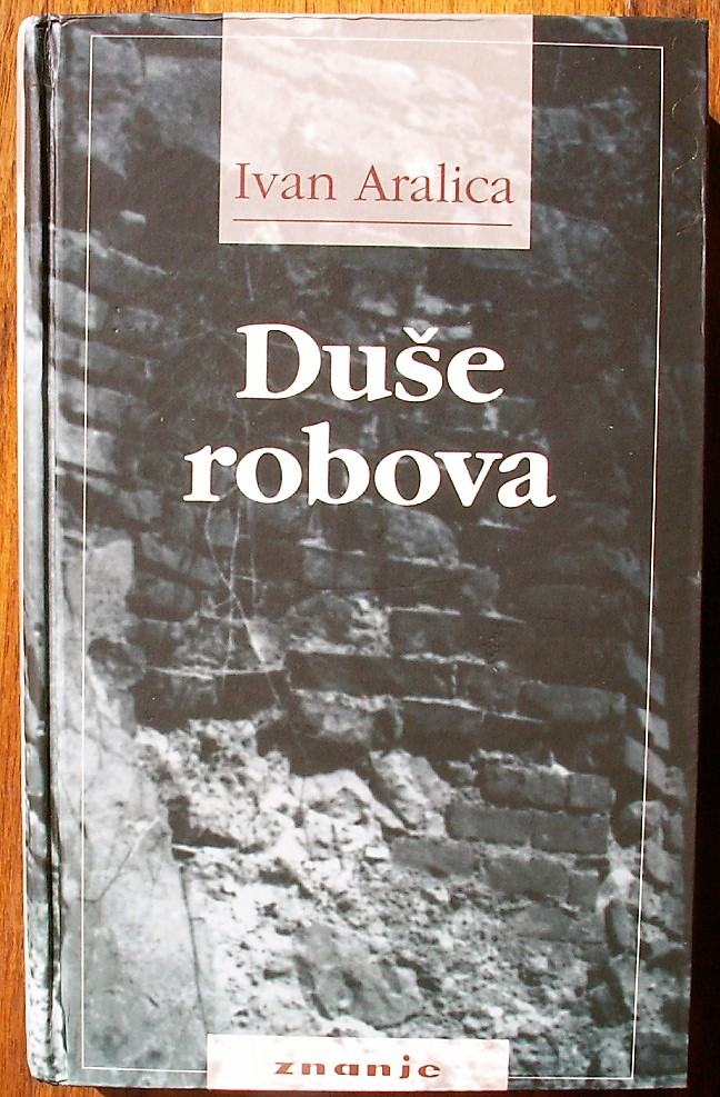 DUŠE ROBOVA Ivan Aralica Znanje Zagreb 1995 tel 0981824520