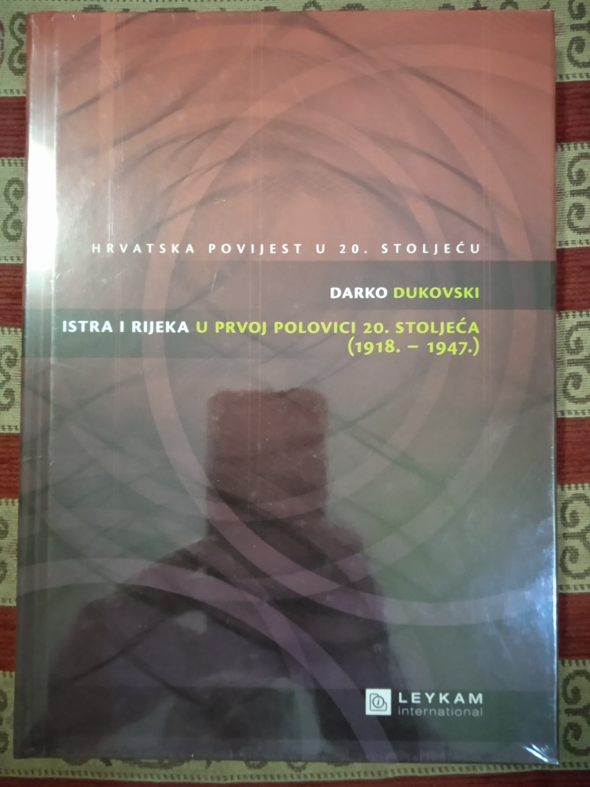 ISTRA I RIJEKA U PRVOJ POLOVICI 20. STOLJEĆA 1918 1947 Darko Dukovski