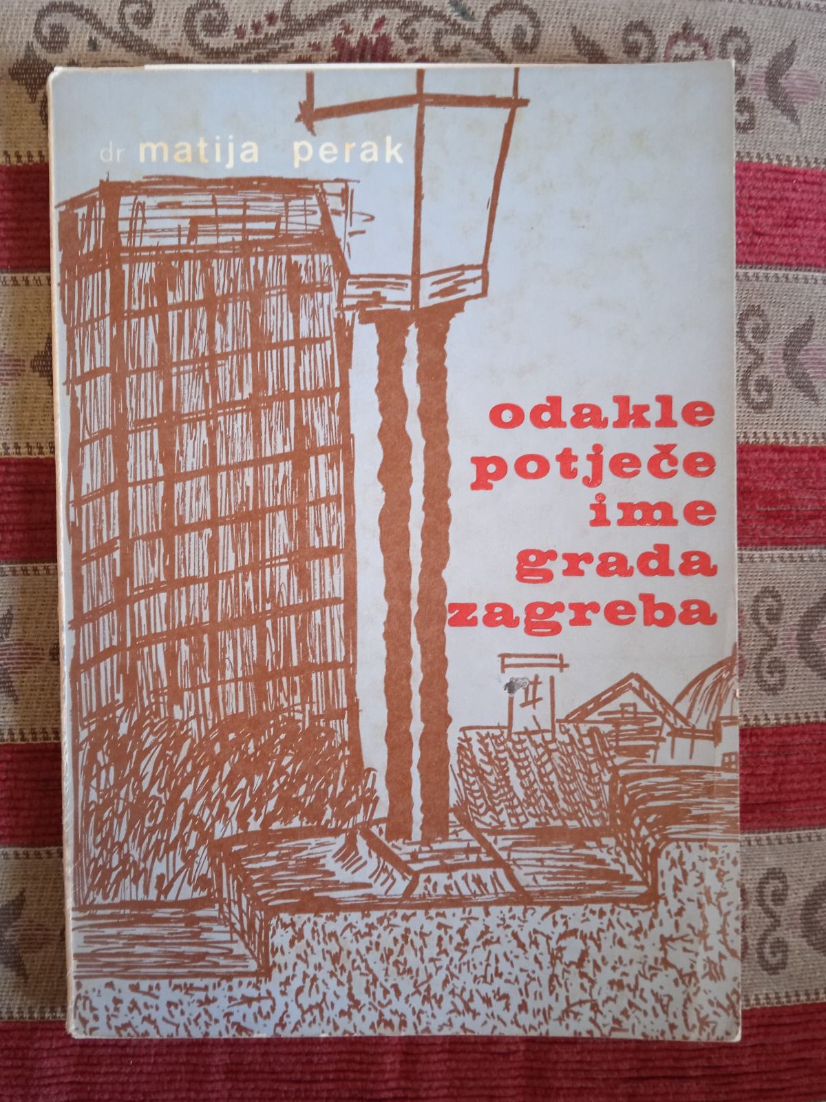 ODAKLE POTJEČE IME GRADA ZAGREBA Matija Perak tel 0981824520