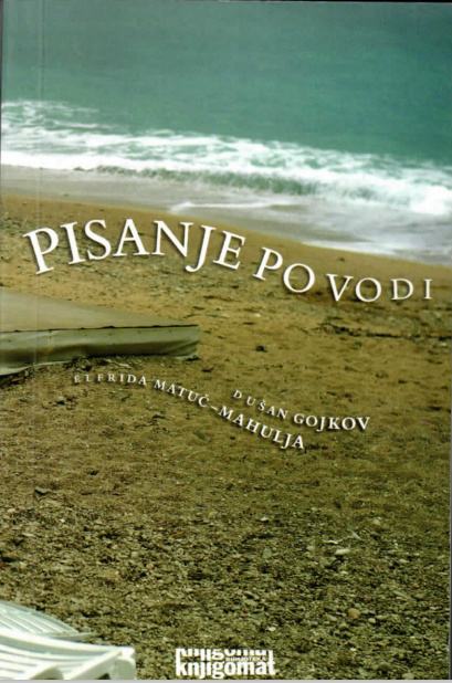 ELFRIDA MATUČ-MAHULJA DUŠAN GOJKOV: Pisanje po vodi