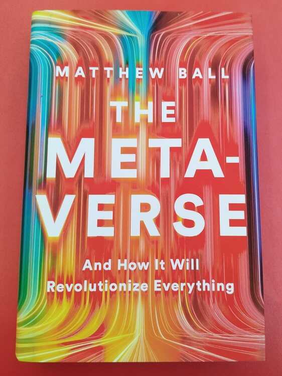 Matthew Ball - The Metaverse: And How It Will Revolutionize Everythin