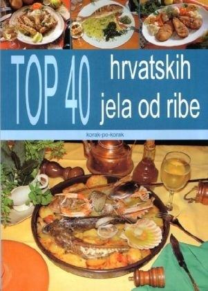 Bruno Šimonović,Ivo Semenčić - Top 40 hrvatskih jela od ribe
