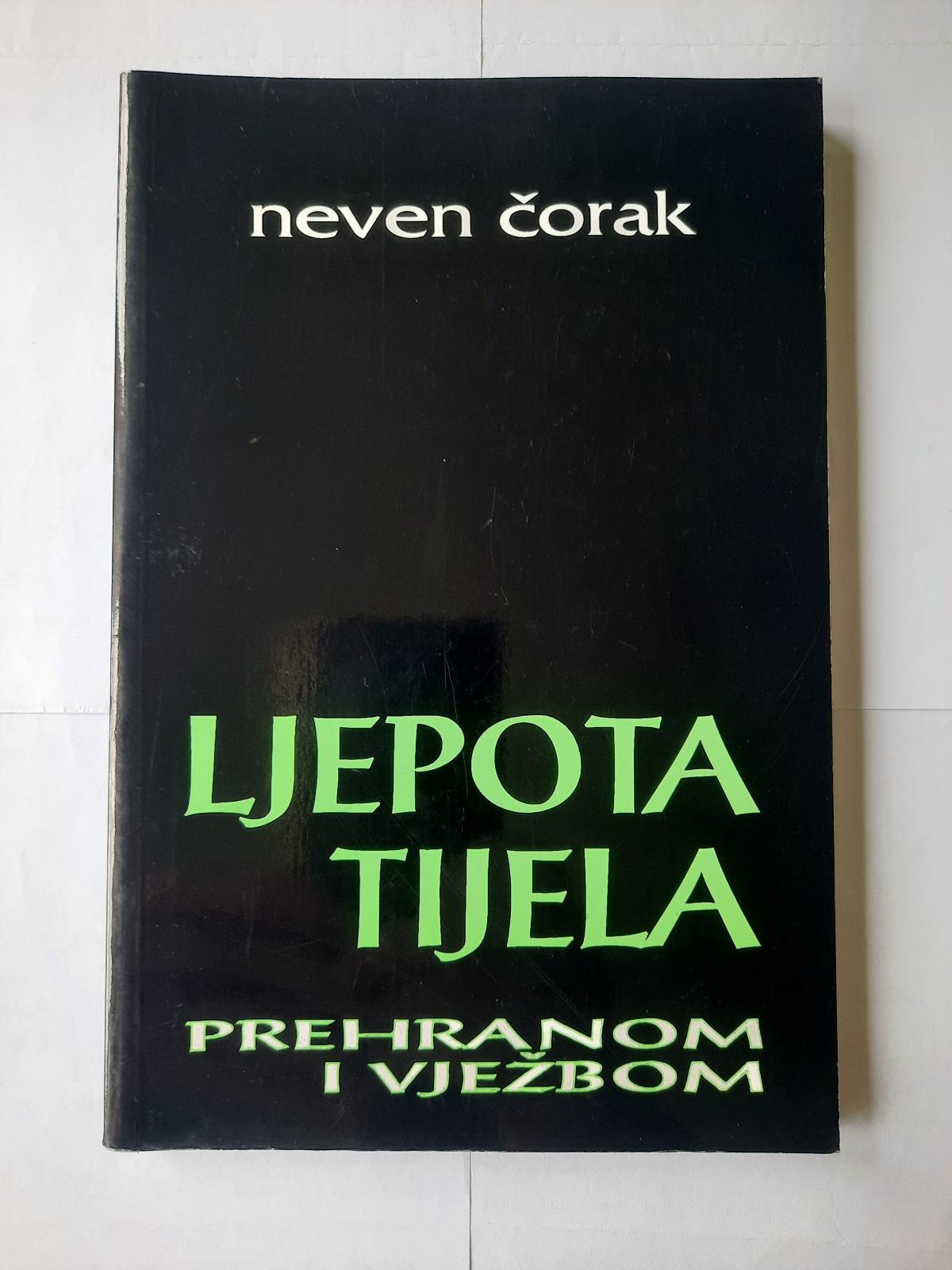 Neven Čorak - Ljepota tijela : prehranom i vježbom