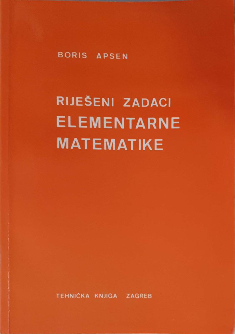 Boris Apsen: Riješeni zadaci iz elementarne matematike