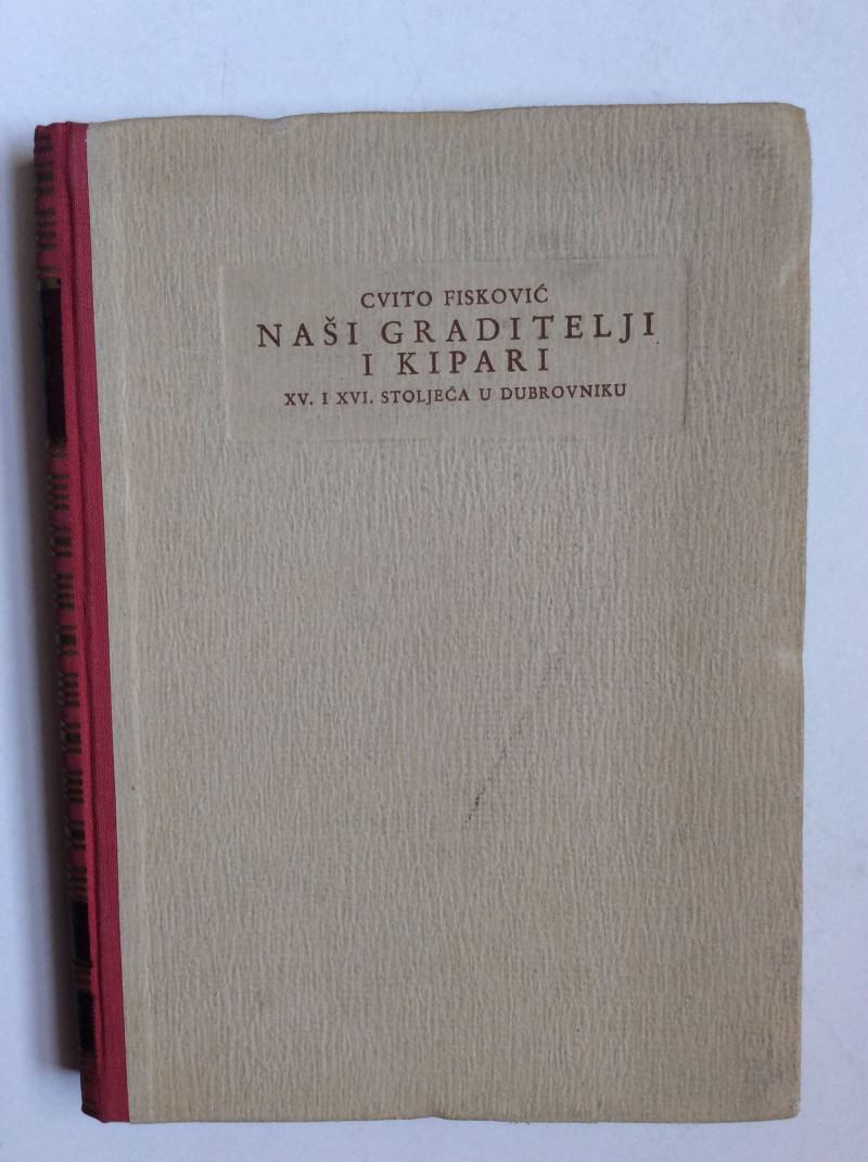 CVITO FISKOVIĆ, NAŠI GRADITELJI I KIPARI XV. I XVI. STOLJEĆA U DUBROVN