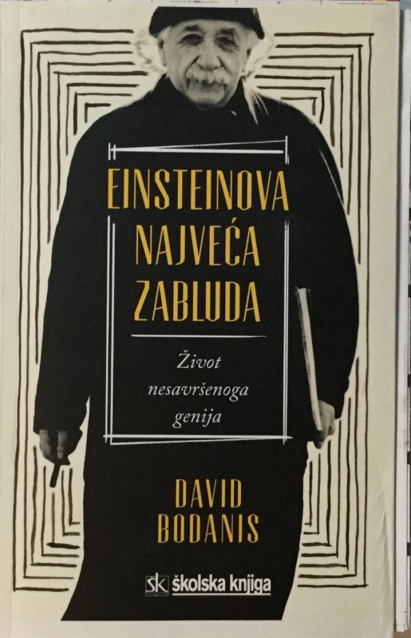 DAVID BODANIS : EINSTEINOVA NAJVEĆA ZABLUDA : ŽIVOT NESAVRŠENOGA GENIJ