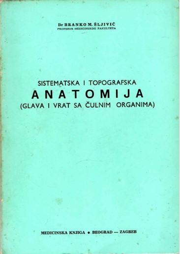 Dr Branko,M. Šljivić: Sistematska i topografska anatomija (glava i vra