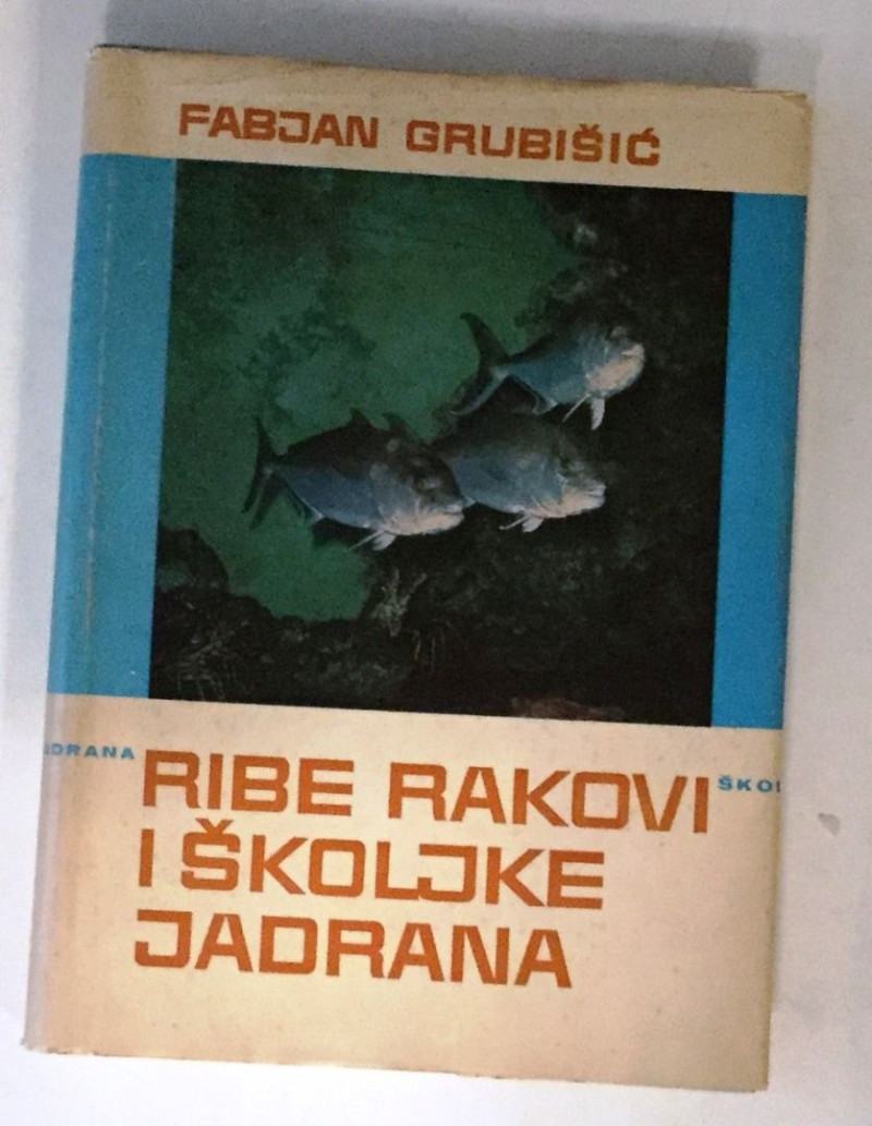 FABJAN GRUBIŠIĆ : RIBE RAKOVI I ŠKOLJKE JADRANA