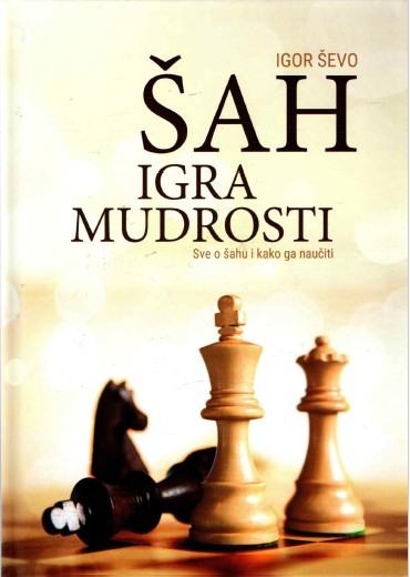 Igor Ševo: Šah – igra mudrosti- Sve o šahu i kako ga naučiti NOVO IZDA
