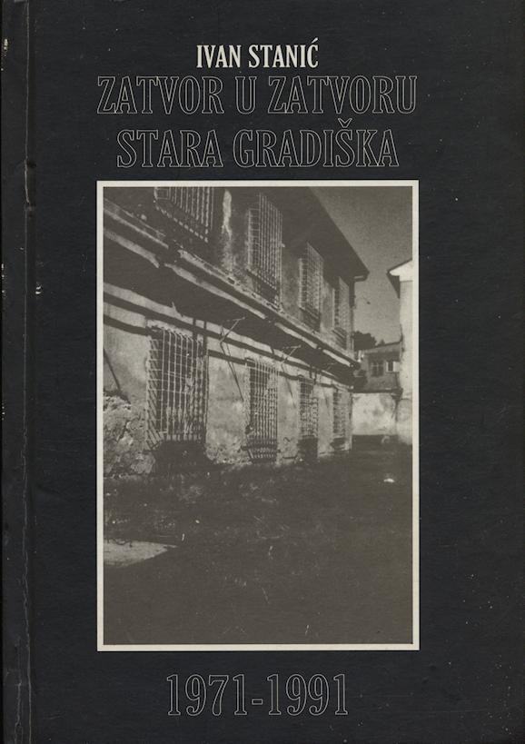 Ivan Stanić - Zatvor u zatvoru: Stara gradiška 1971-1991