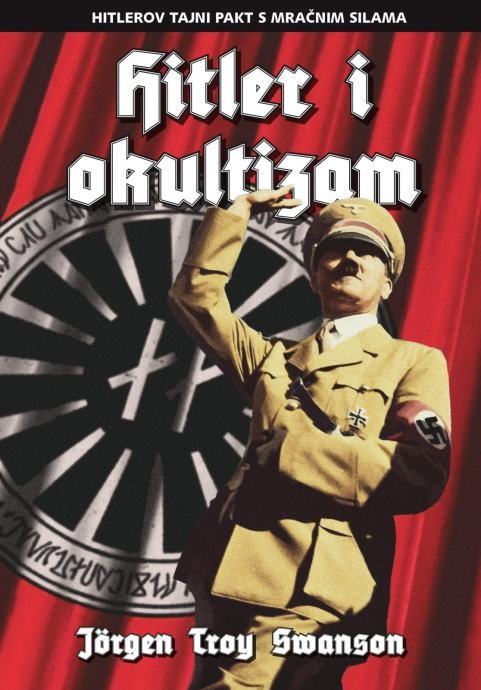 Jörgen Troy Swanson : Hitler i okultizam Hitlerov tajni pakt s mračnim