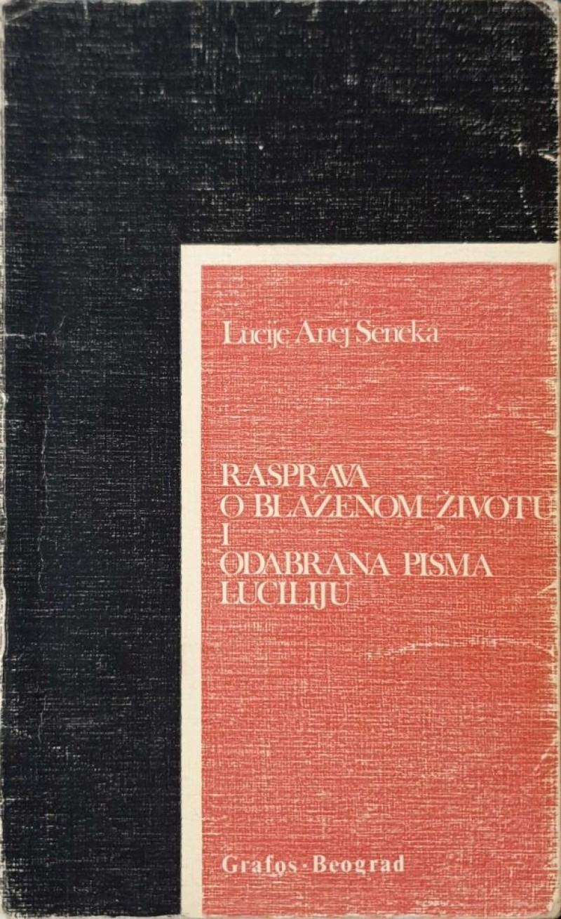 Lucije Anej Seneka: Rasprava o blaženom životu i odabrana pisma Lucili