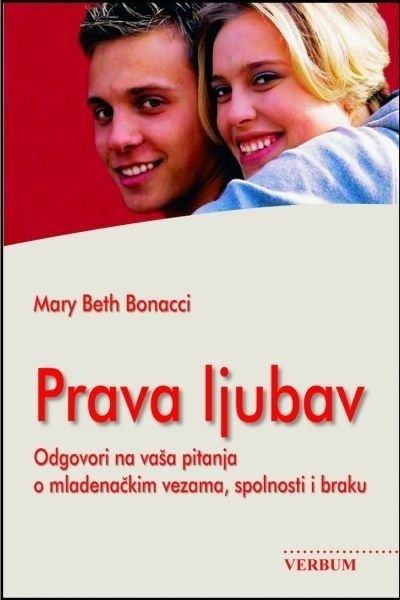 Mary Beth Bonacci: Prava ljubav- dgovori na vaša pitanja o mladenačkim