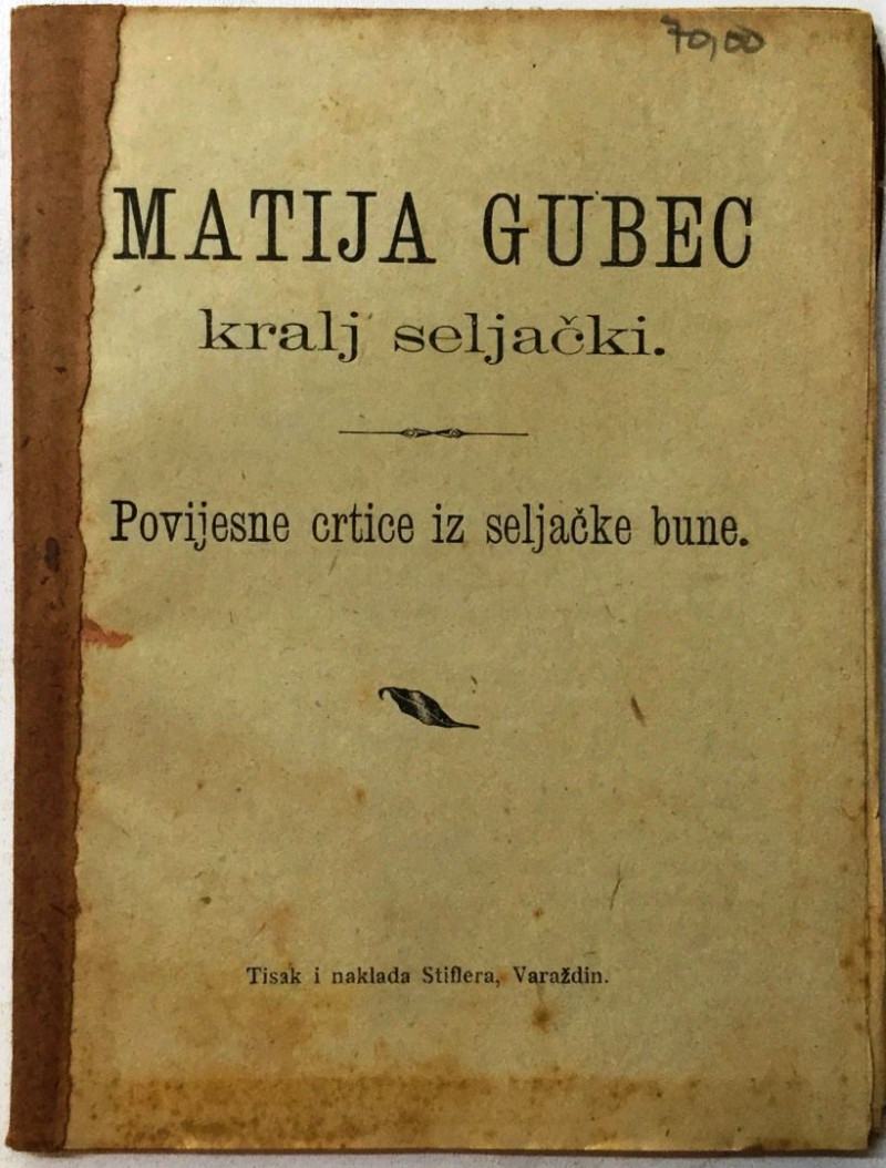 MATIJA GUBEC KRALJ SELJAČKI : POVIJESNE CRTICE IZ SELJAČKE BUNE