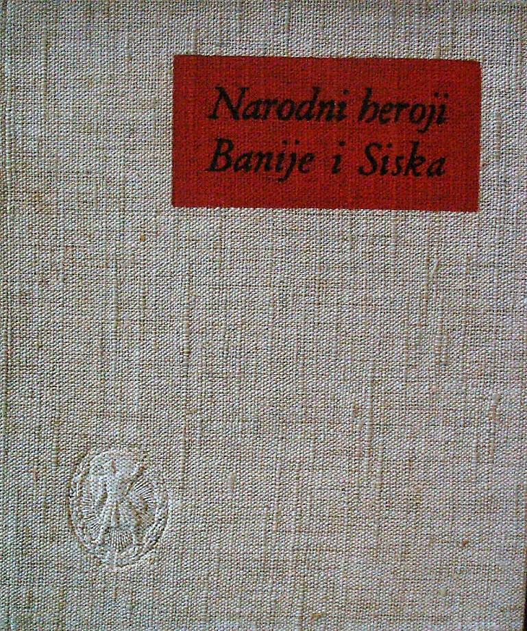 NARODNI HEROJI BANIJE I SISKA Kotarski odbor Saveza boraca Sisak