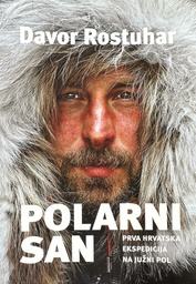 POLARNI SAN - PRVA HRVATSKA EKSPEDICIJA NA JUŽNI POL DAVOR ROSTUHAR