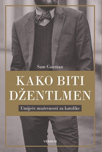 Sam Guzman : Kako biti džentlmen - Umijeće muževnosti za katolike