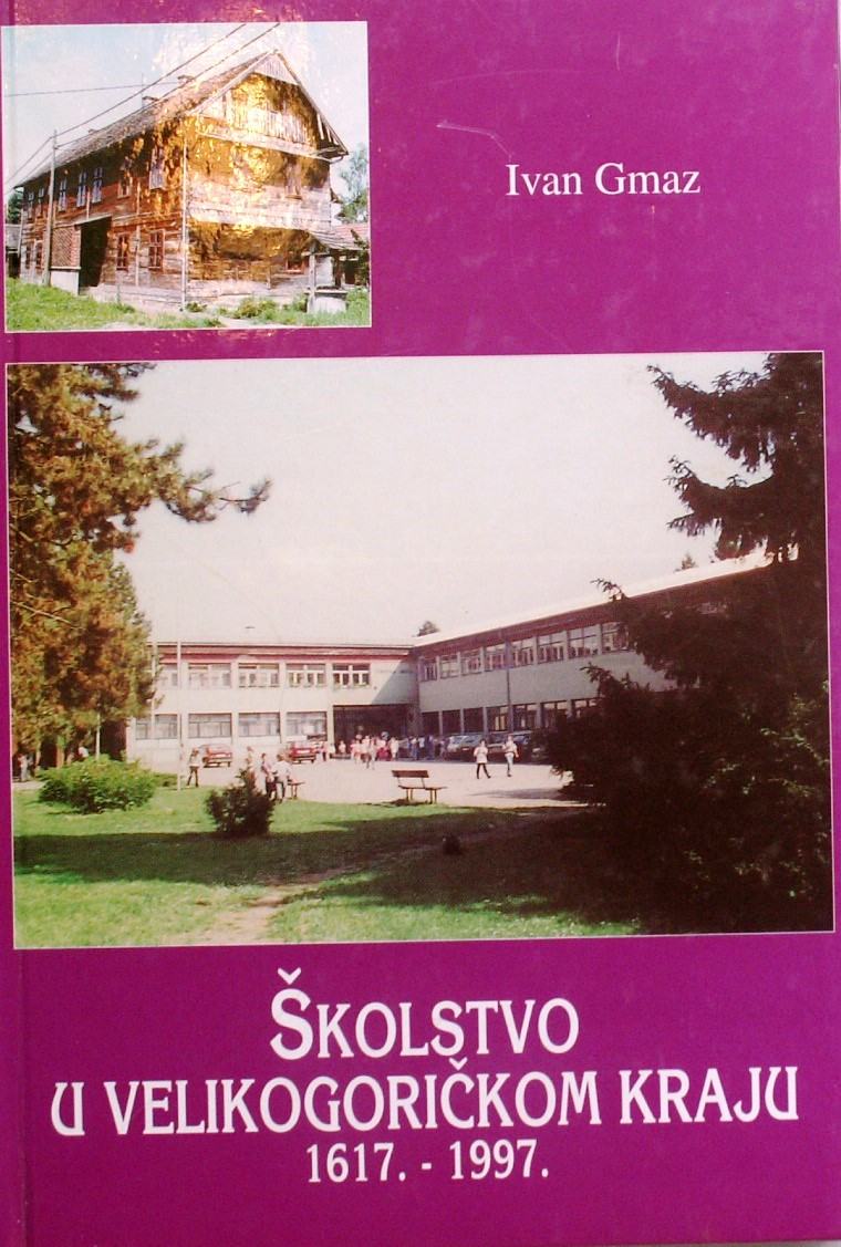 ŠKOLSTVO U VELIKOGORIČKOM KRAJU 1617 1997 Ivan Gmaz
