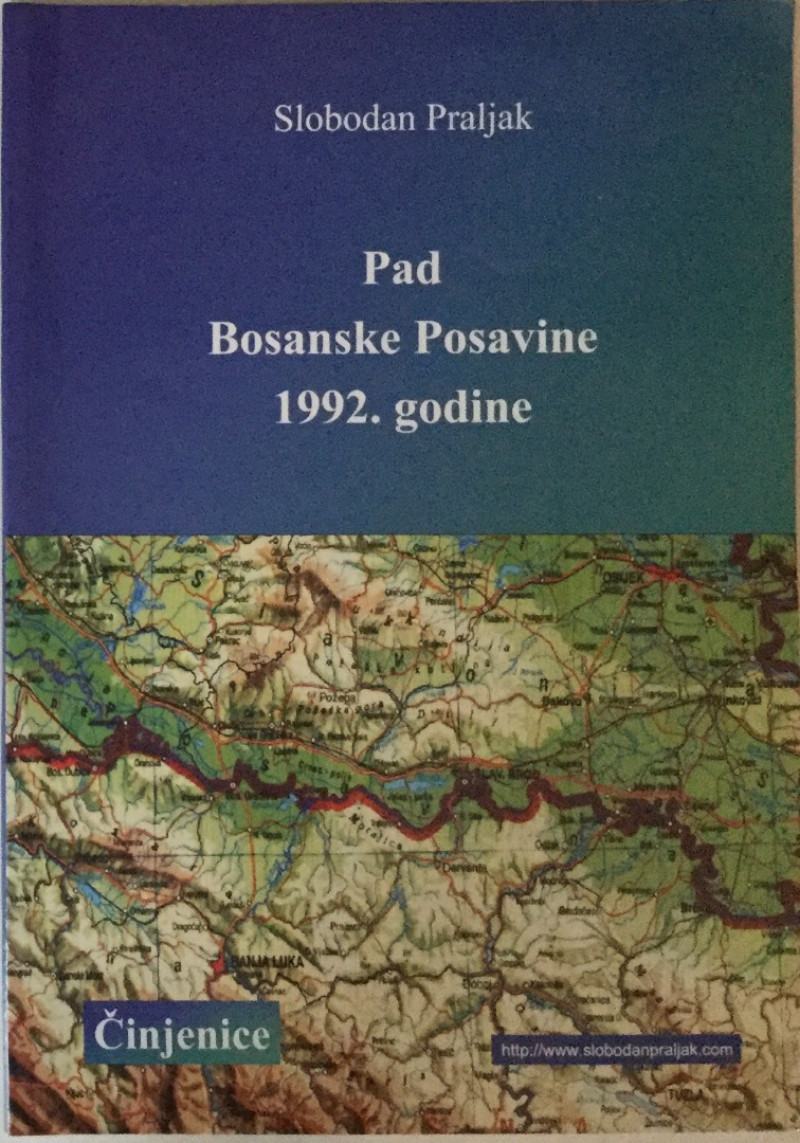 SLOBODAN PRALJAK : PAD BOSANSKE POSAVINE 1992. GODINE ČINJENICE