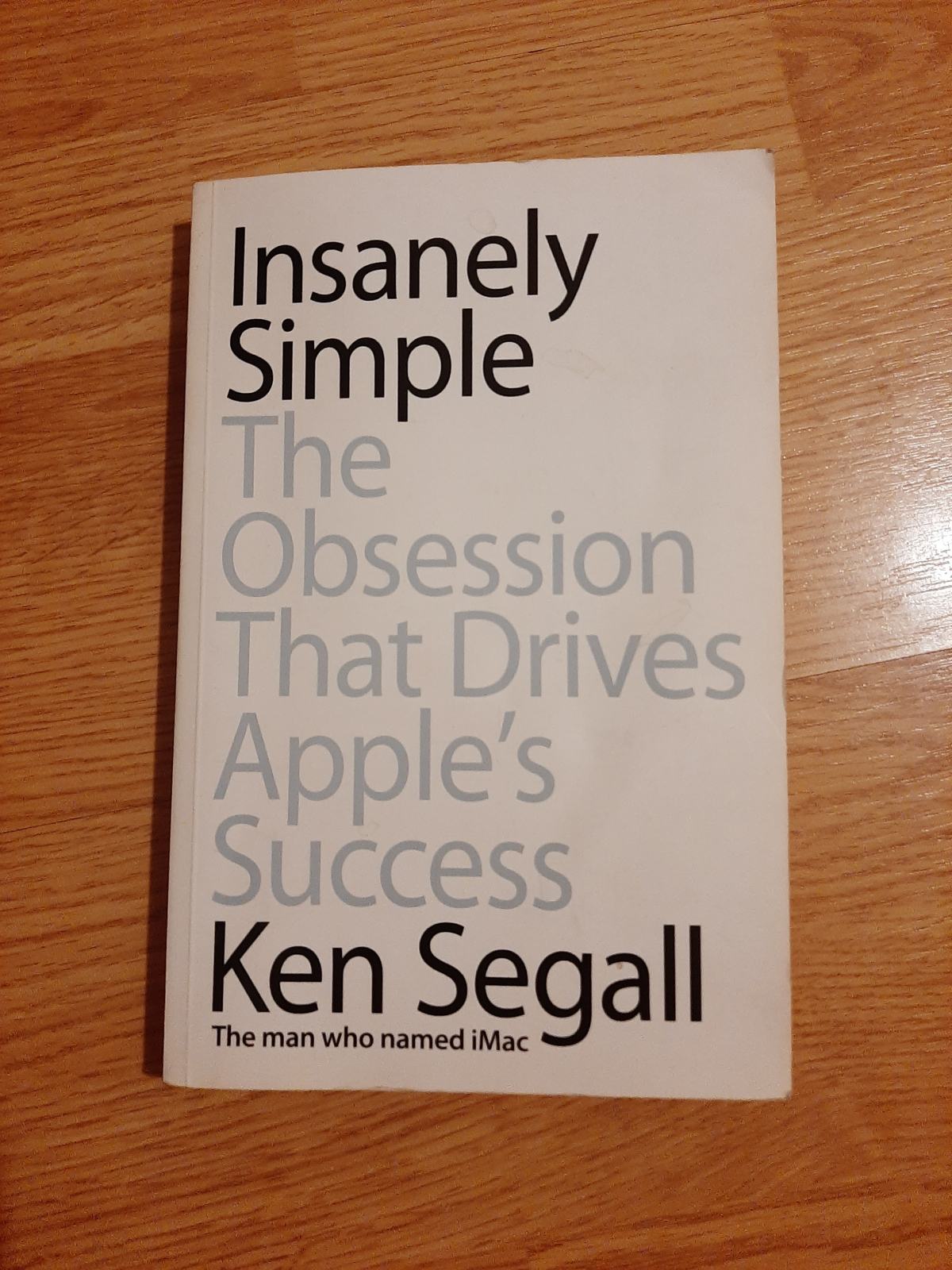 Insanely Simple: The Obsession That Drives Apples Succes, Ken Segall