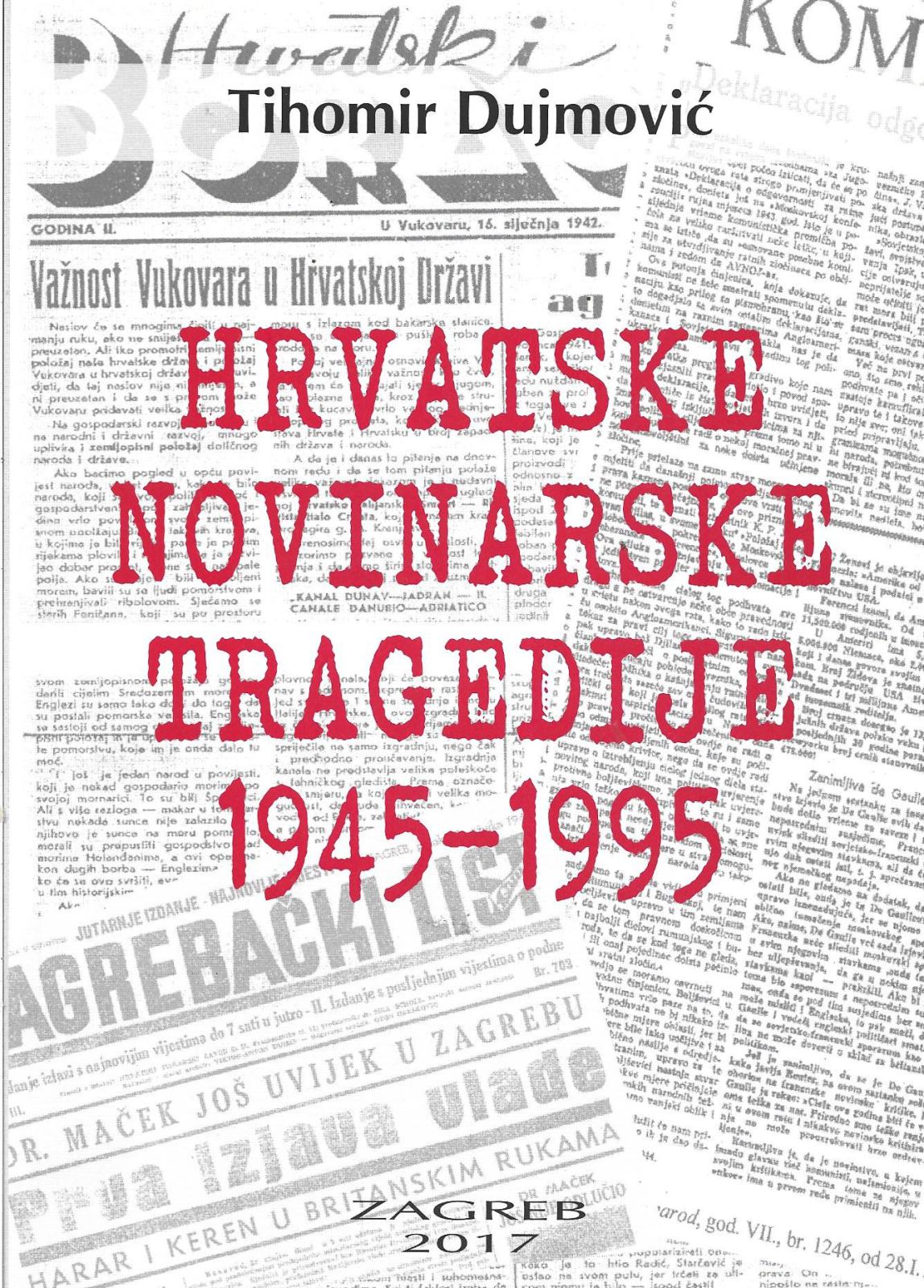 HRVATSKE NOVINARSKE TRAGEDIJE 1945-1995 - Tihomir Dujmović