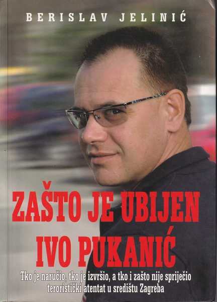 Berislav Jelinić ZAŠTO JE UBIJEN IVO PUKANIĆ